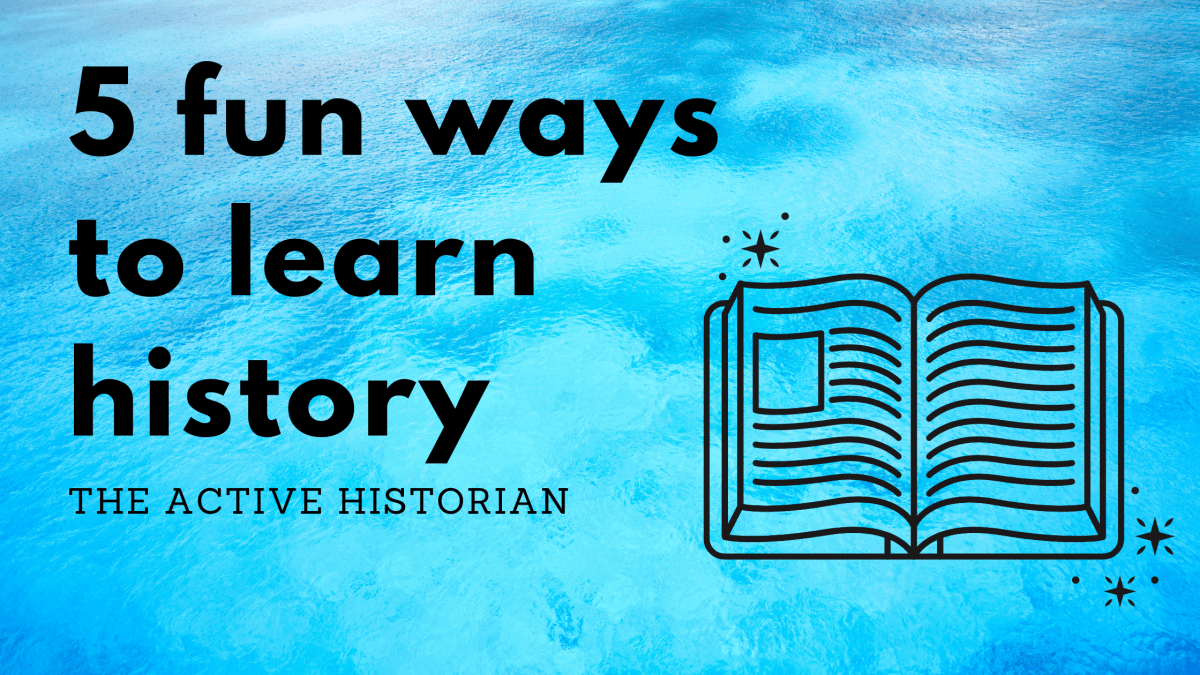 5 Fun Ways to Learn History! – The Active Historian